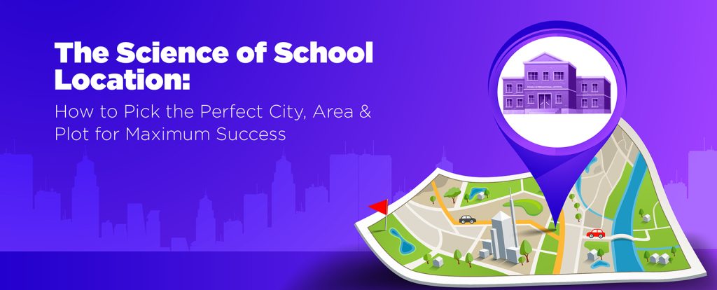 Science of School Location: Choosing the Right City & Plot